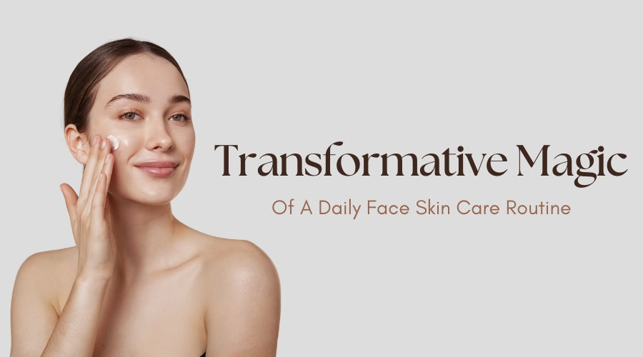 Transformative Magic Of A Daily Face Skin Care Routine – Skinska UK